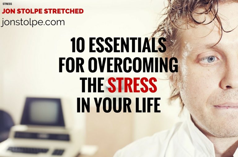10 Essentials For Overcoming the Stress in Your Life - Jon Stolpe Stretched